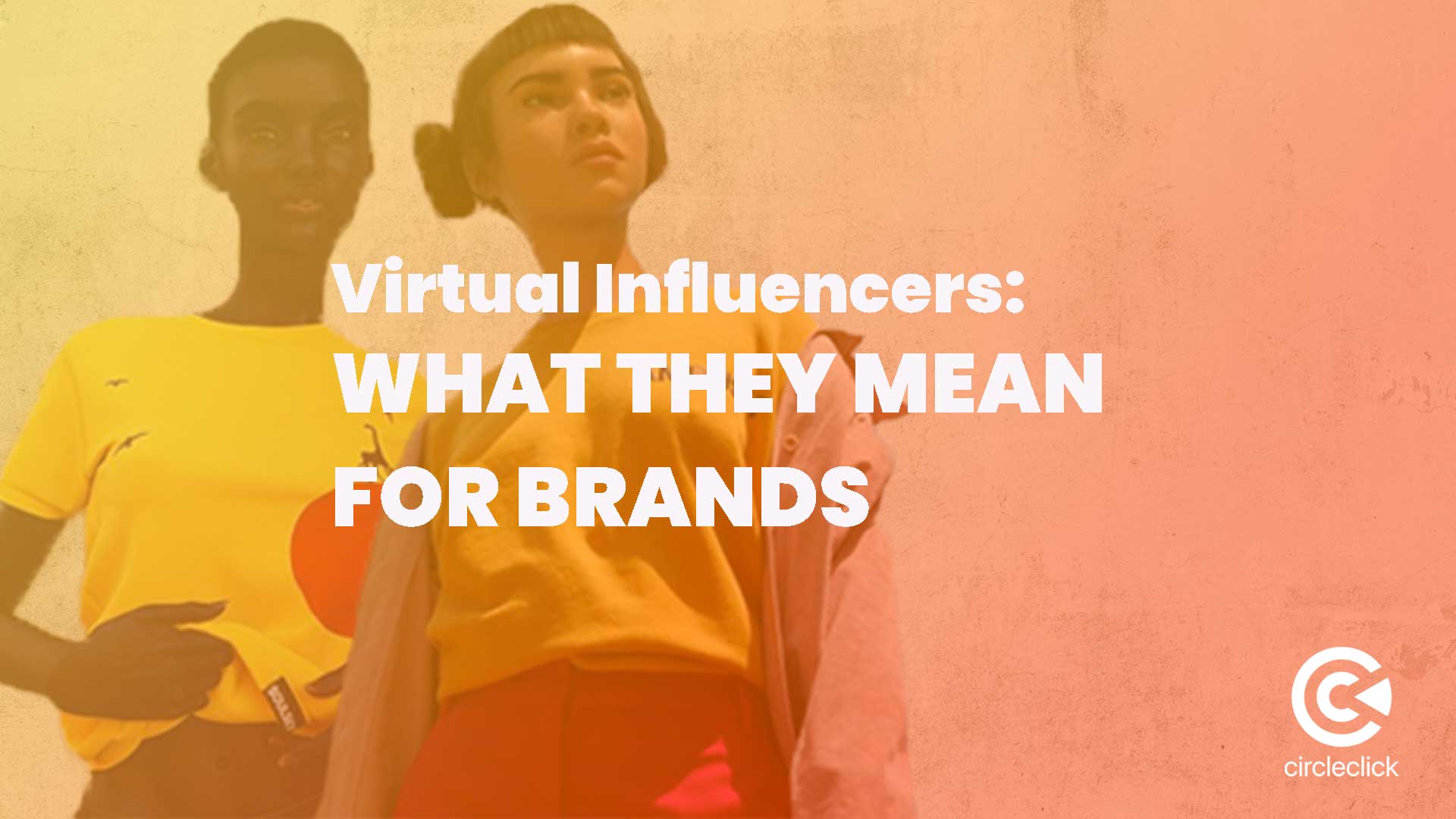Virtual Influencers: What They Mean for Brands | CircleClick Media